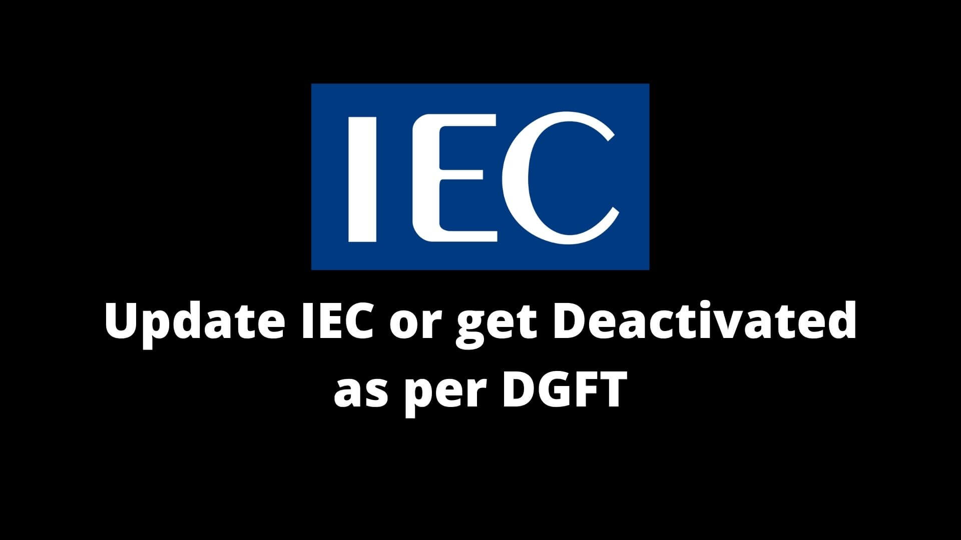 Update IEC or get Deactivated as per DGFT | Blogs